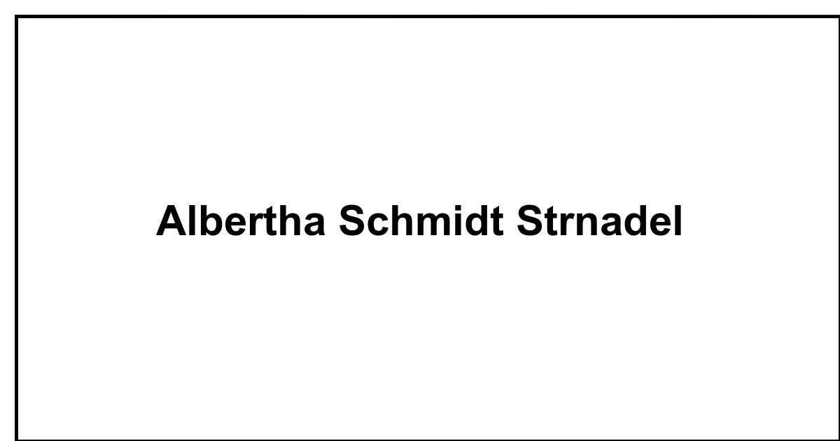 Obituary: Albertha Schmidt Strnadel