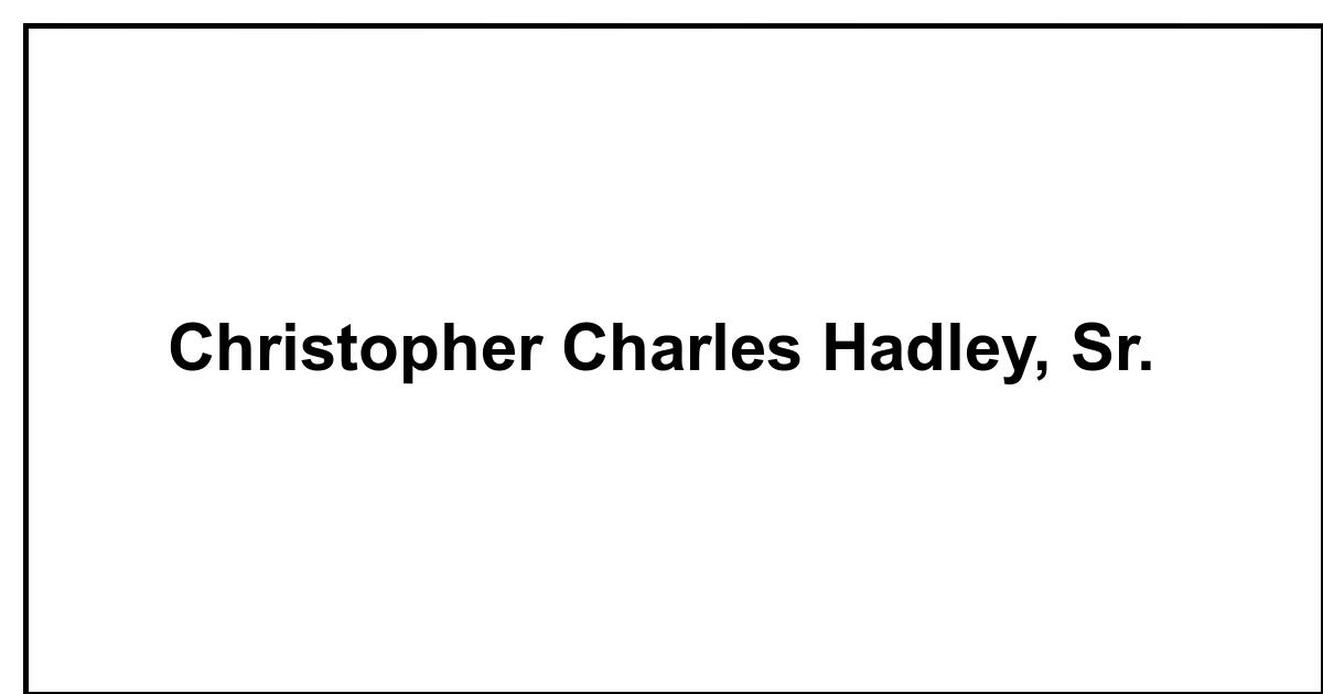 Obituary: Christopher Charles Hadley, Sr.