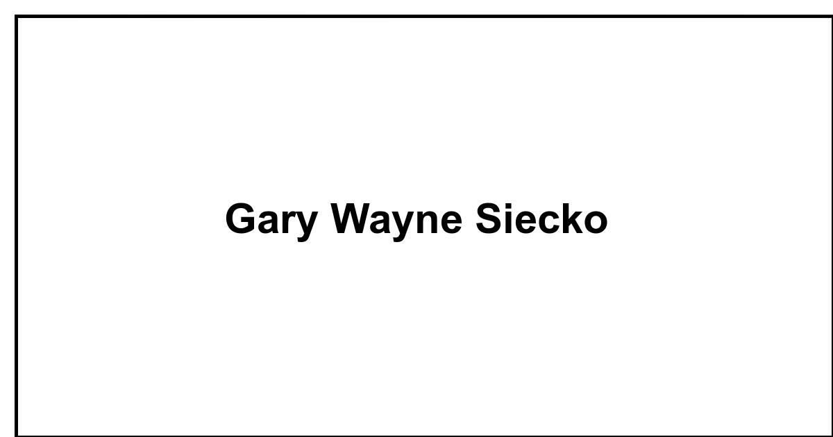 Obituary: Gary Wayne Siecko