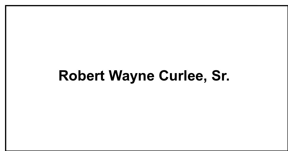Obituary: Robert Wayne Curlee, Sr.